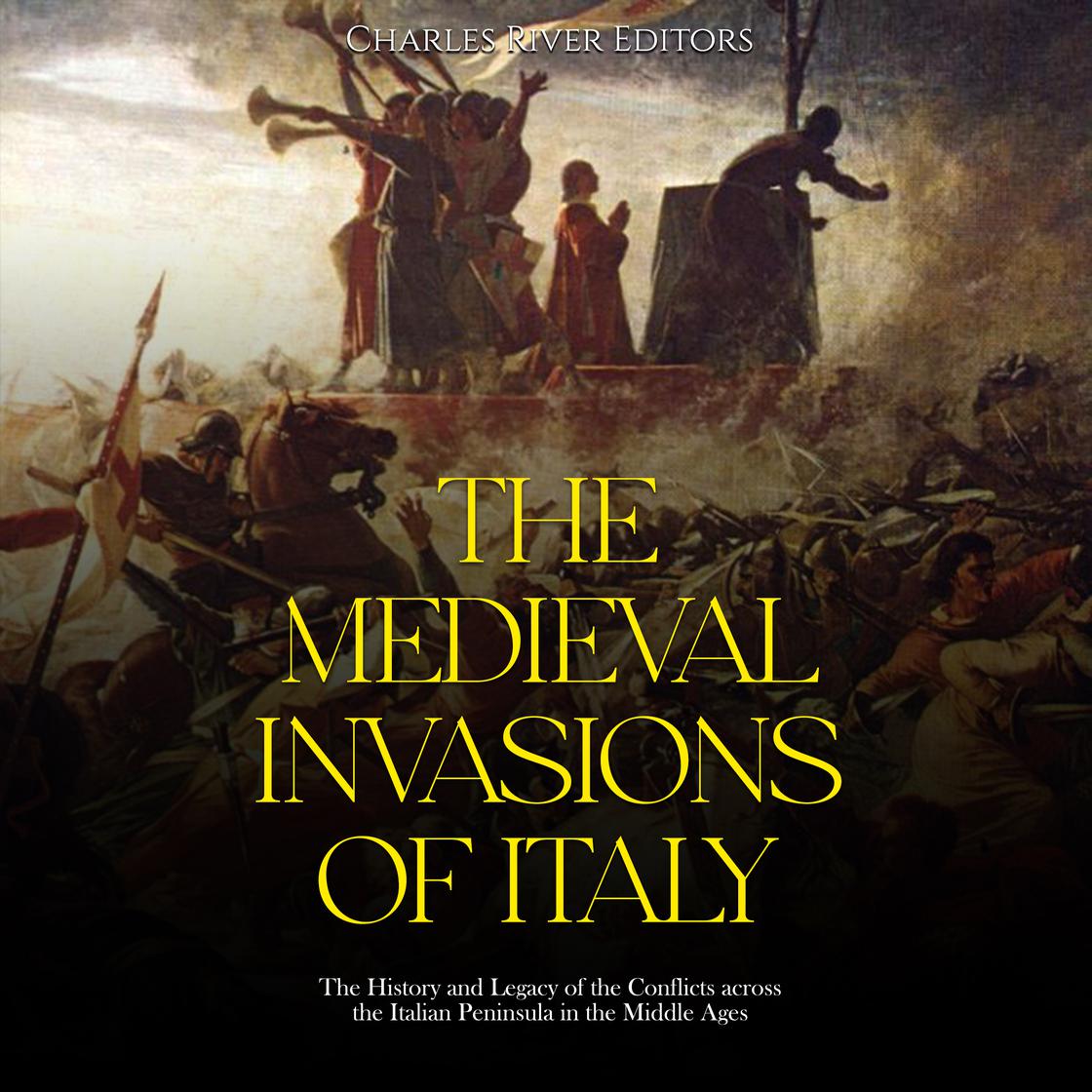 The Medieval Invasions of Italy: The History and Legacy of the ...