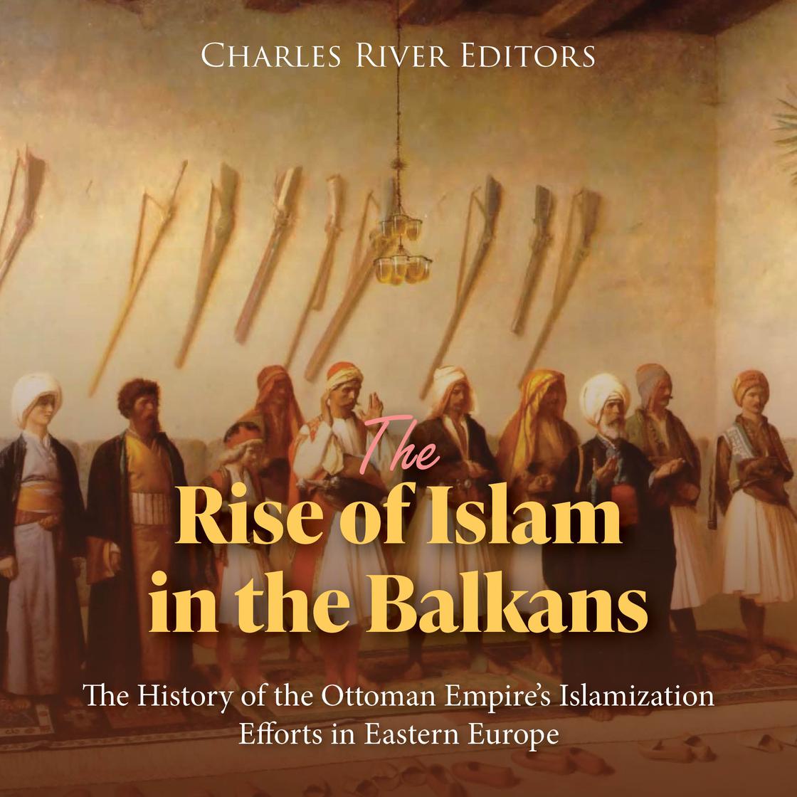 The Rise of Islam in the Balkans: The History of the Ottoman Empire’s ...