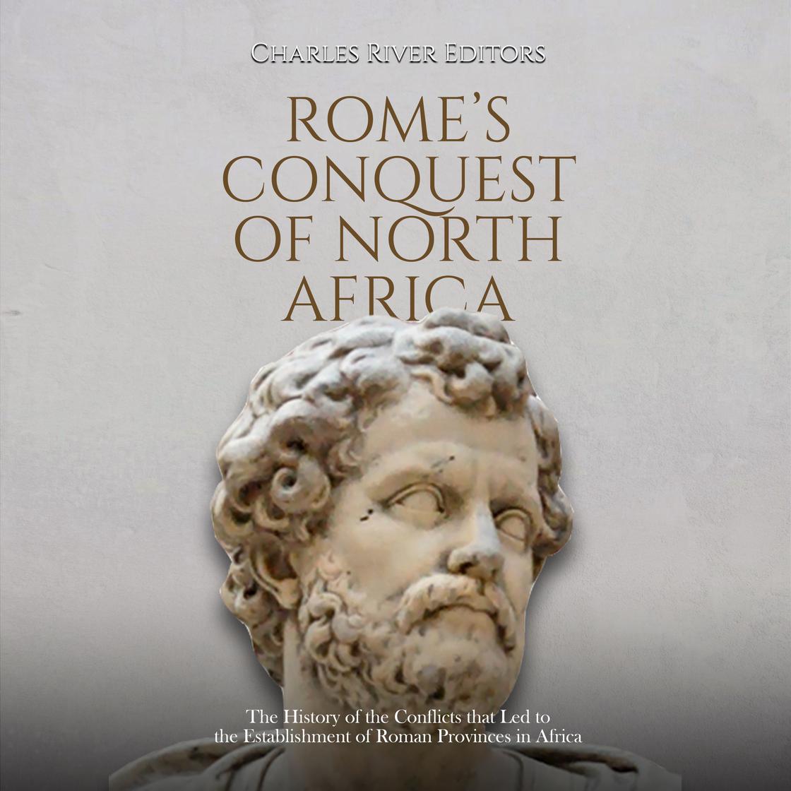 Rome’s Conquest of North Africa: The History of the Conflicts that Led ...