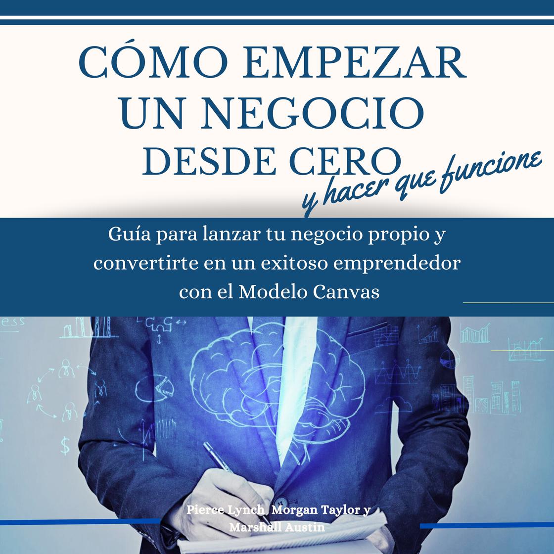 Como empezar un negocio desde cero y hacer que funcione: Guia para lanzar tu negocio propio y ...