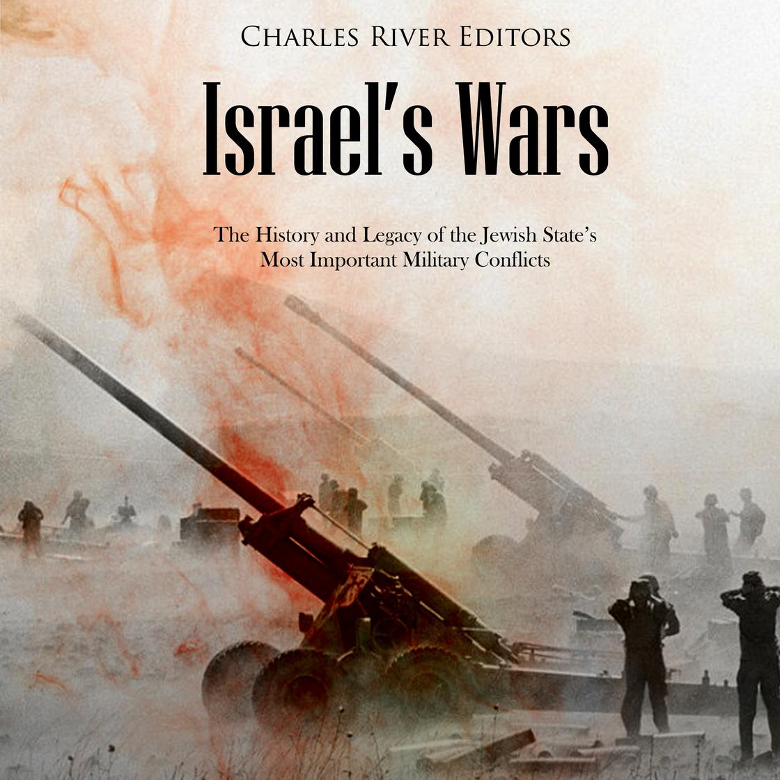 Israel’s Wars: The History and Legacy of the Jewish State’s Most ...