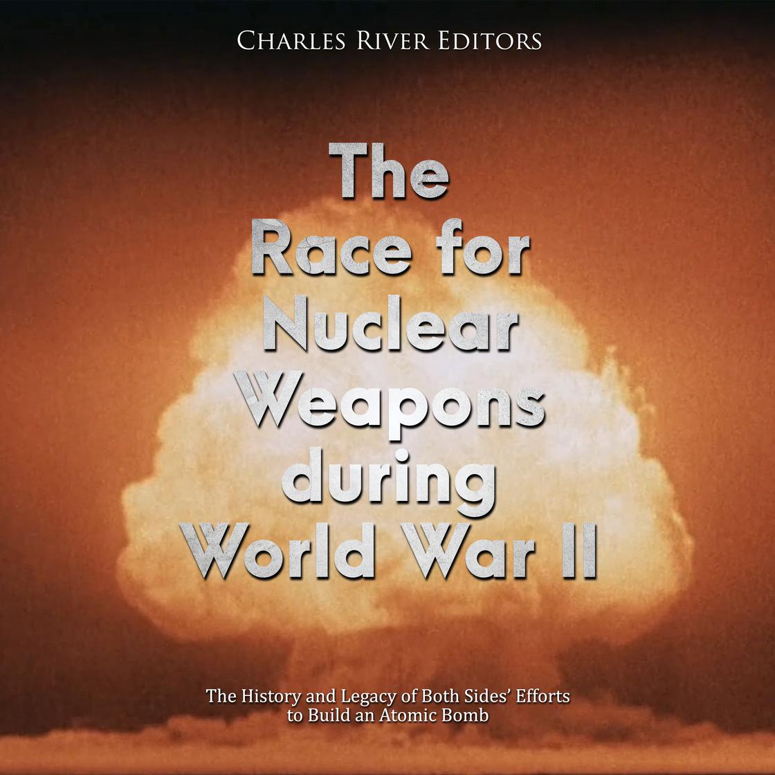 The Race for Nuclear Weapons during World War II: The History and ...