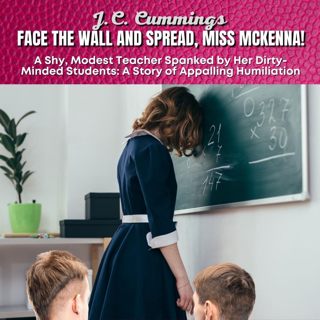 Face the Wall and Spread, Miss McKenna! A Shy, Modest Teacher Spanked by Her Dirty-Minded ...